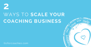 2 Ways to Scale Your Coaching Business - TLC for Coaches